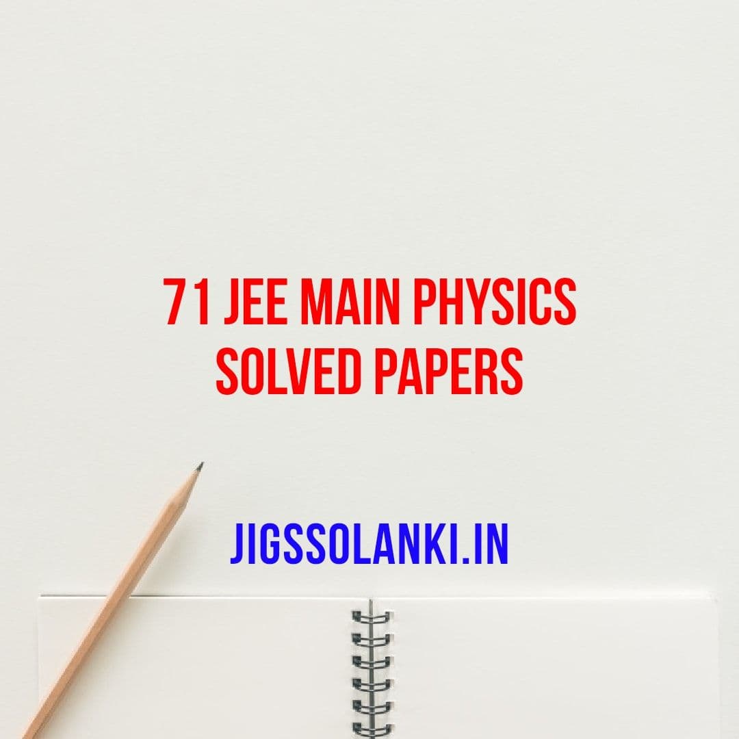71 JEE Main Physics Solved Papers - JIGSSOLANKI 71 JEE Main Physics Solved Papers - JIGSSOLANKI