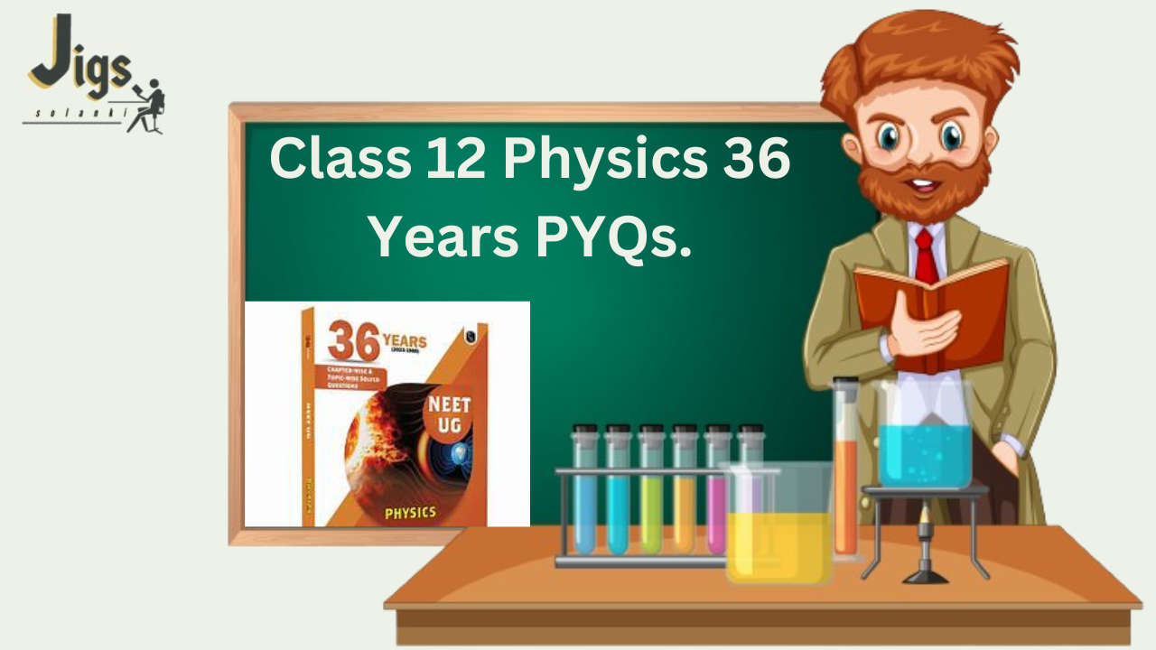 Class 12 Physics 36 Years PYQs - JIGSSOLANKI Class 12 Physics 36 Years PYQs - JIGSSOLANKI